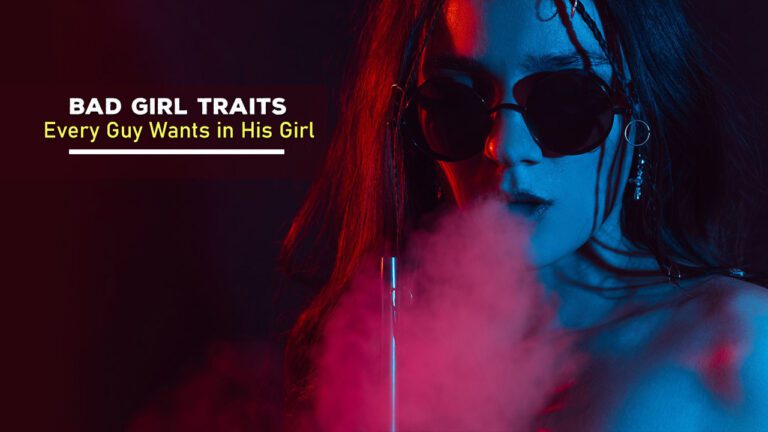 15 Bad Girl Traits Every Guy Wants In His Girl - Loominglife